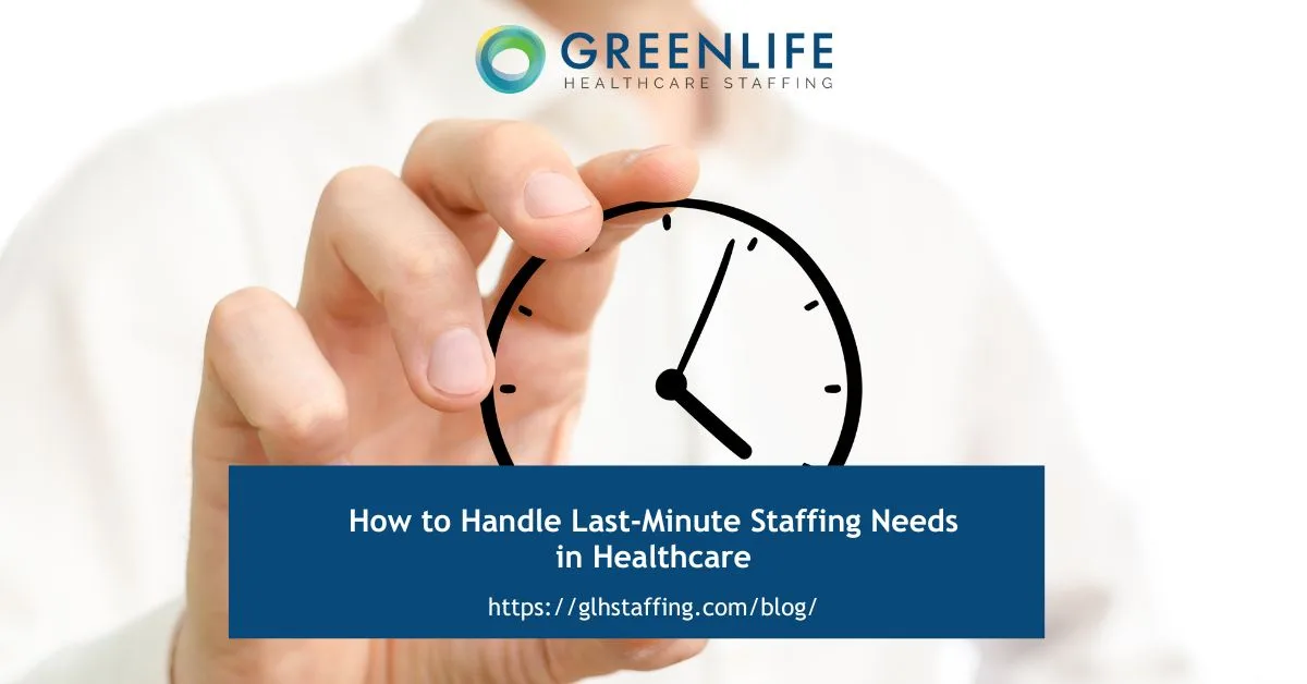 How to Handle Last-Minute Staffing Needs in Healthcare - Greenlife ...
