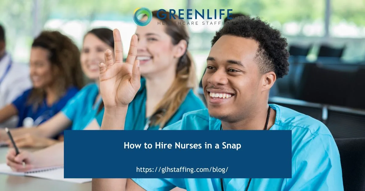 How to Hire Nurses in a Snap - Greenlife Healthcare Staffing